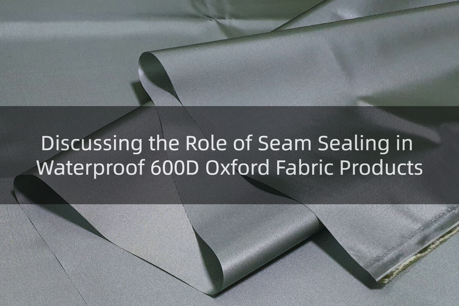 Discussing the Role of Seam Sealing in Waterproof 600D Oxford Fabric Products - ioxfordfabric